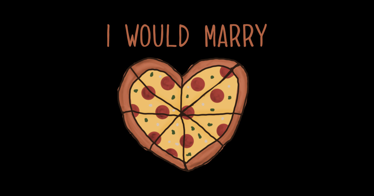 I Would Marry Pizza - Pizza Lover - T-Shirt | TeePublic