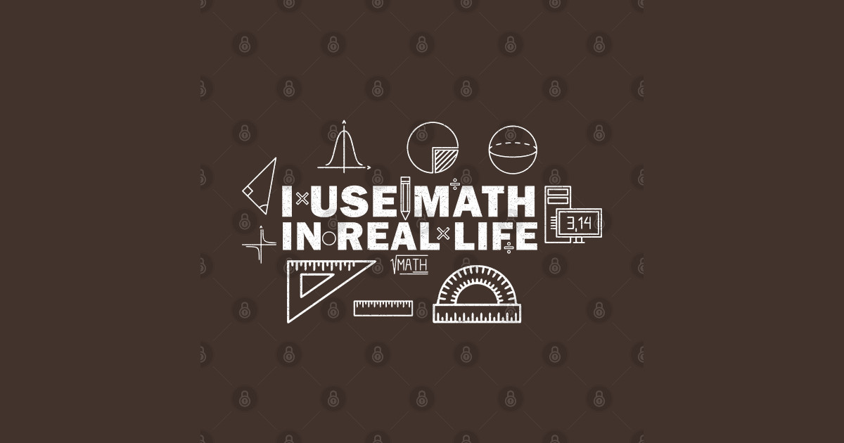 i use math in real life - I Use Math In Real Life - T-Shirt | TeePublic