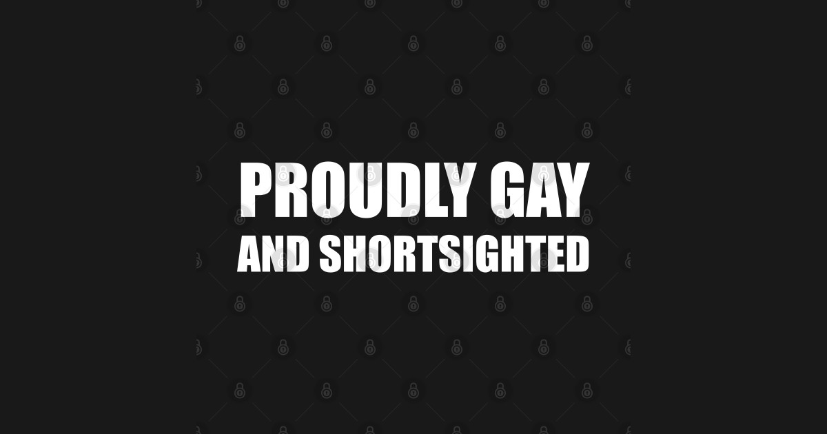 Proudly gay and shortsighted - Gay Humor - T-Shirt | TeePublic