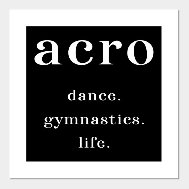 Acro. Dance. Gymnastics. Life. - Acro - Posters and Art Prints | TeePublic