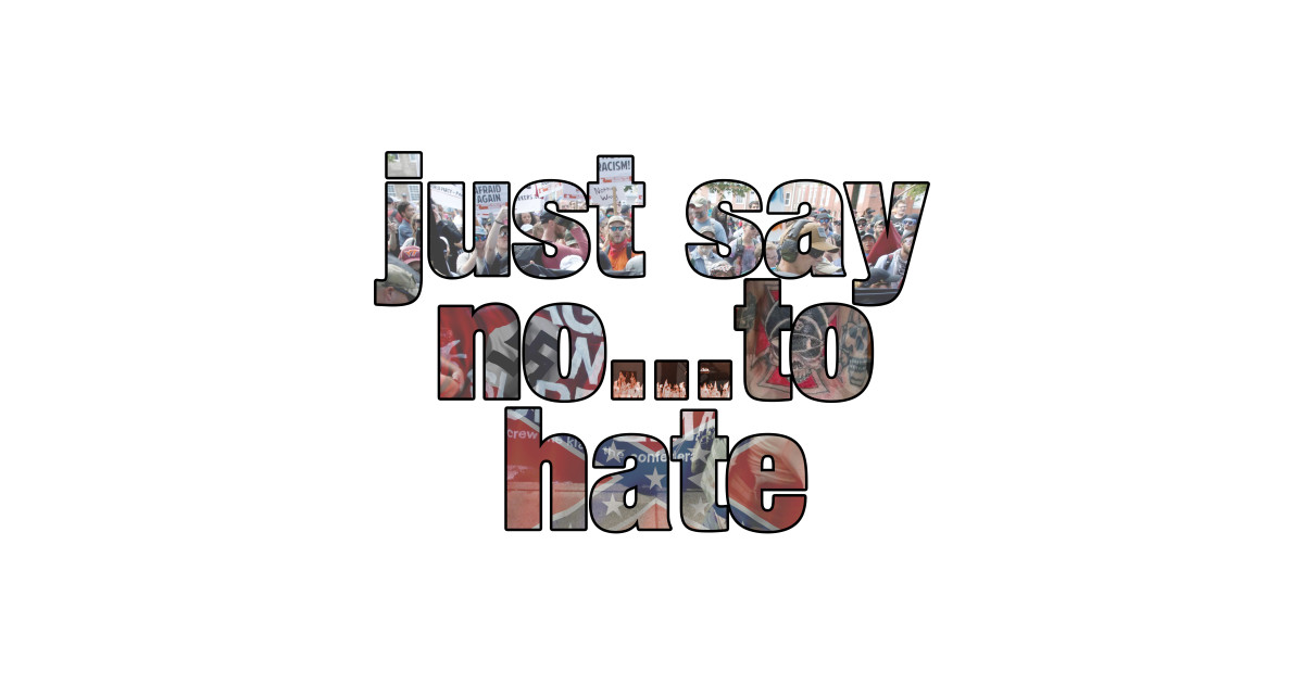 Just Say No...To Hate - Hate - T-Shirt | TeePublic
