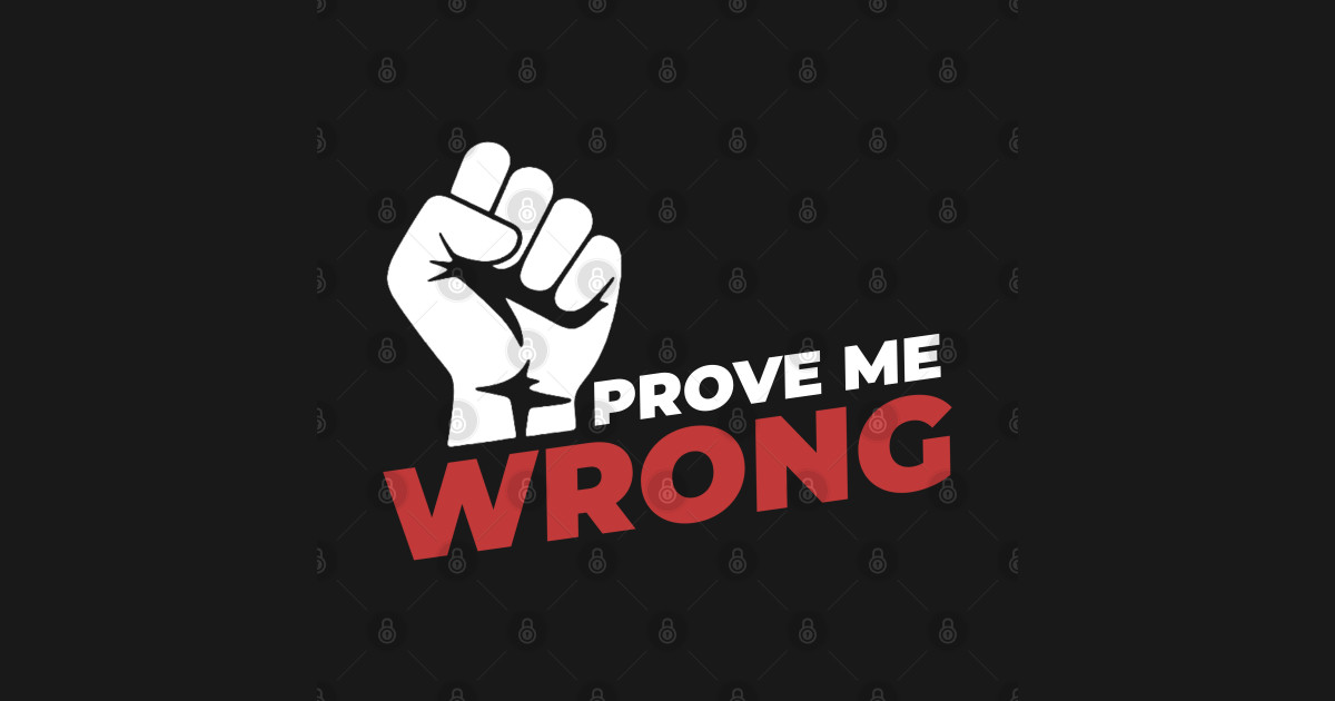 Prove-me-wrong - Prove Me Wrong - T-Shirt | TeePublic