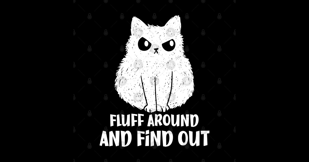 Fluff Around and Find Out Funny Cat - Funny Cat - Sticker | TeePublic