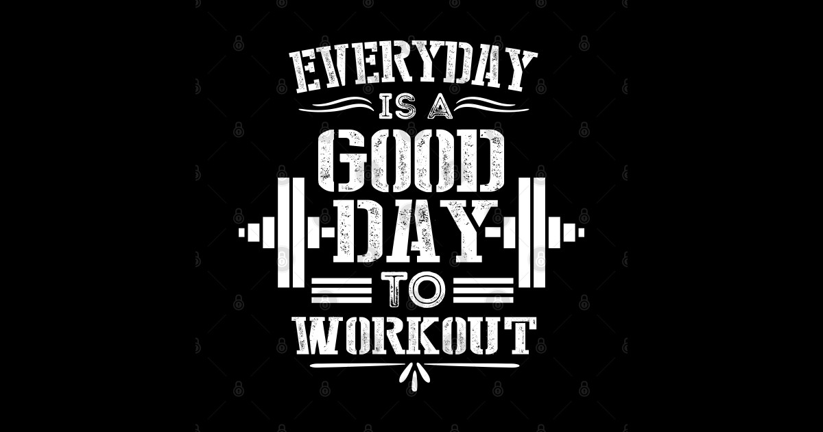 Everey Day Is Good Day to Workout - Motivational Fitness Saying for Gym ...