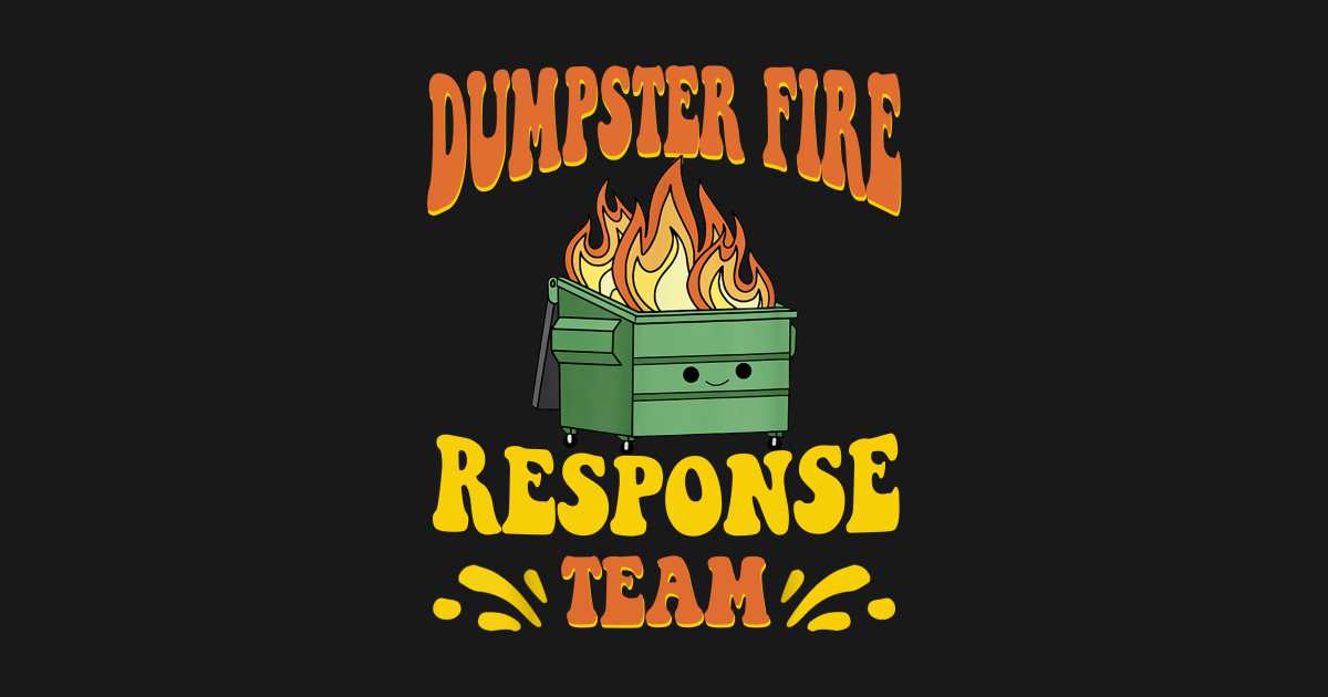 Dumpster Fire Response Team Funny Meme Dumpster Fire Humor - Dumpster ...