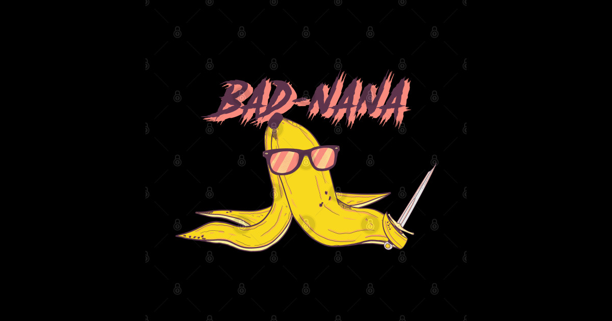 Bad Nana the Gangster Banana - Bad Nana - Sticker | TeePublic