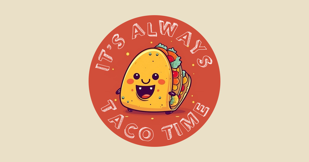 It's Always Taco Time - Taco - T-Shirt | TeePublic