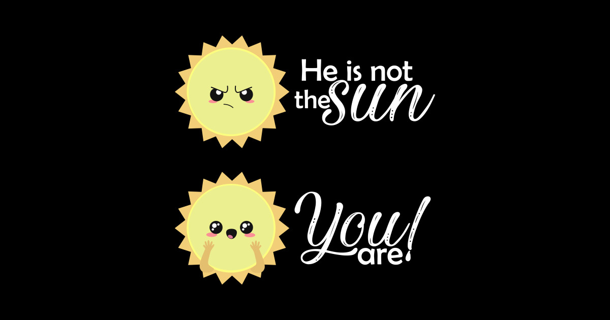 He is not the sun, you are! - Friendship - Sticker | TeePublic