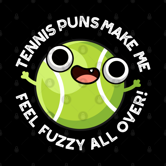 Tennis Puns Make Me Feel Fuzzy All Over Funny Sport Pun - Tennis Pun ...