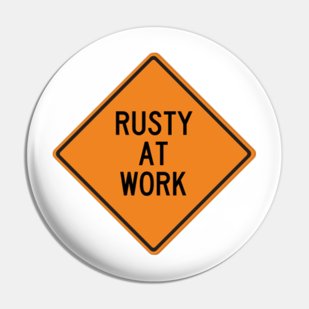 Rusty at Work Funny Warning Sign - Rusty - Pin | TeePublic