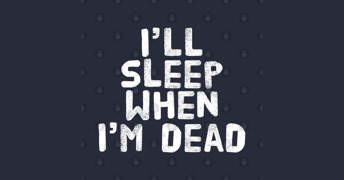 Ill Sleep When Im Dead Busy T Shirt Teepublic