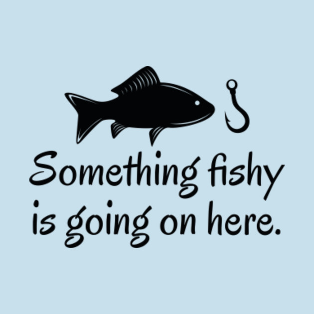 Something Fishy - Cool - T-Shirt | TeePublic