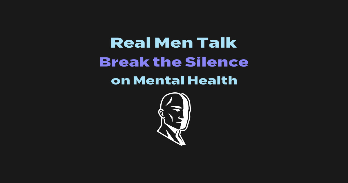 Real Men Talk Break the Silence on Mental Health - Mens Mental Health ...