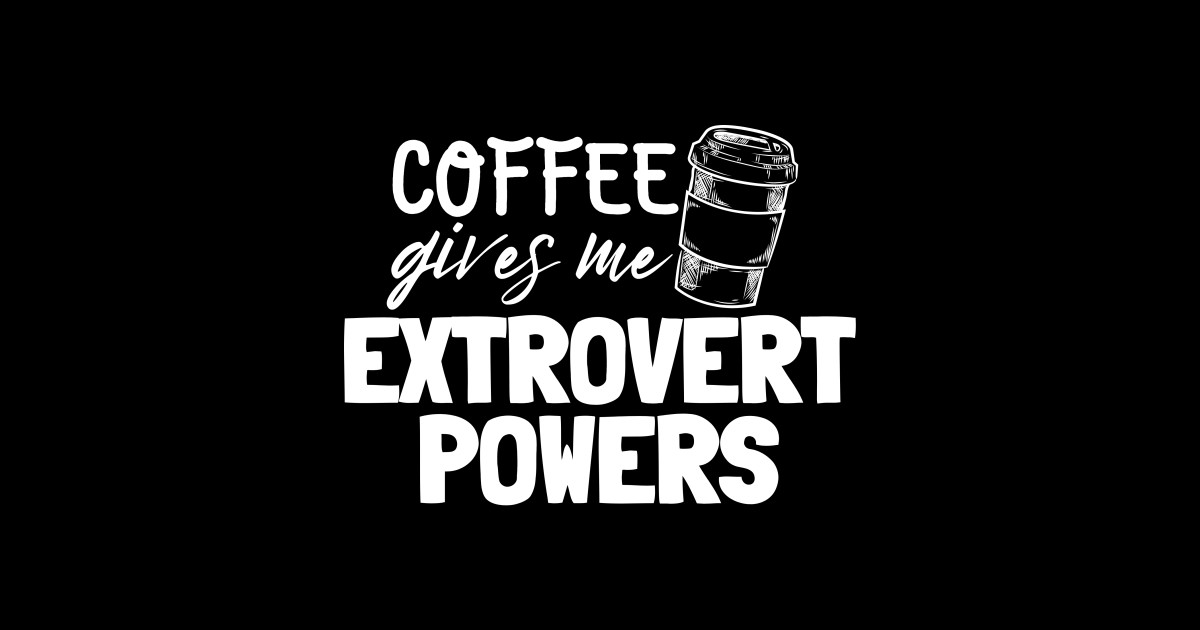 Coffee gives me Extrovert powers - Extrovert - Sticker | TeePublic