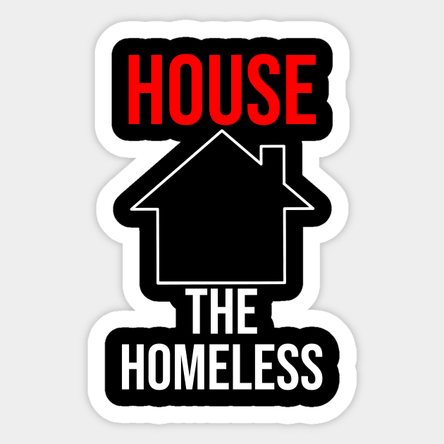 House The Homeless Design - Funny Quote - Sticker | TeePublic