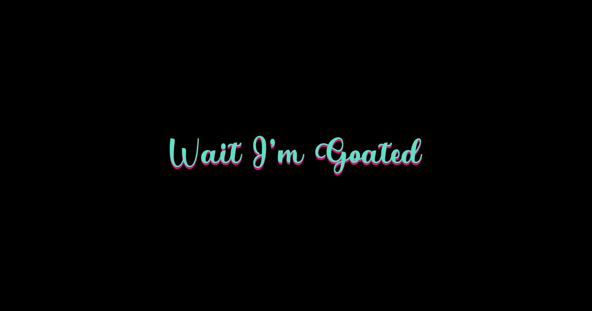 Wait Im Goated - Im Goated - Sticker | TeePublic