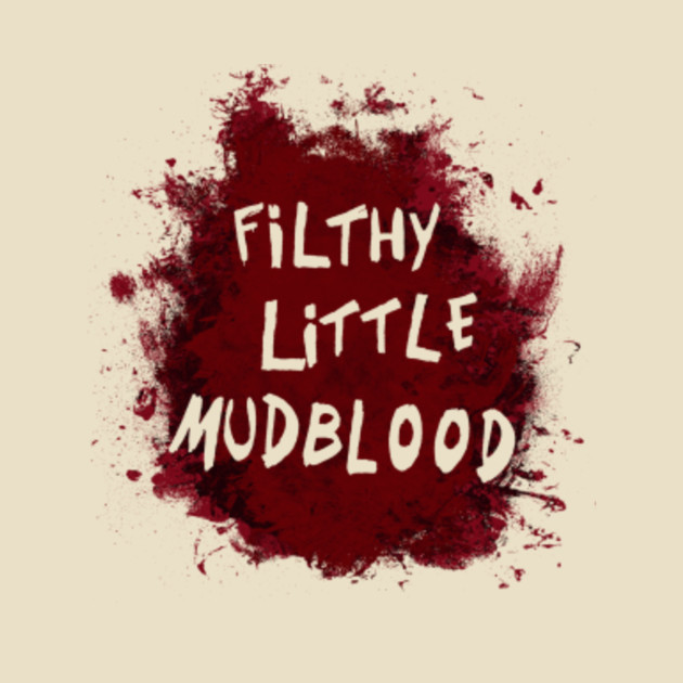 Filthy Little Mudblood - Harry Potter - T-Shirt | TeePublic