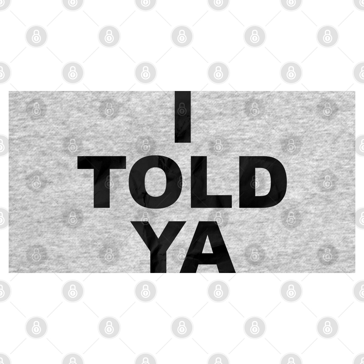 I Told Ya With Paper Texture Designs - I Told Ya - T-Shirt | TeePublic