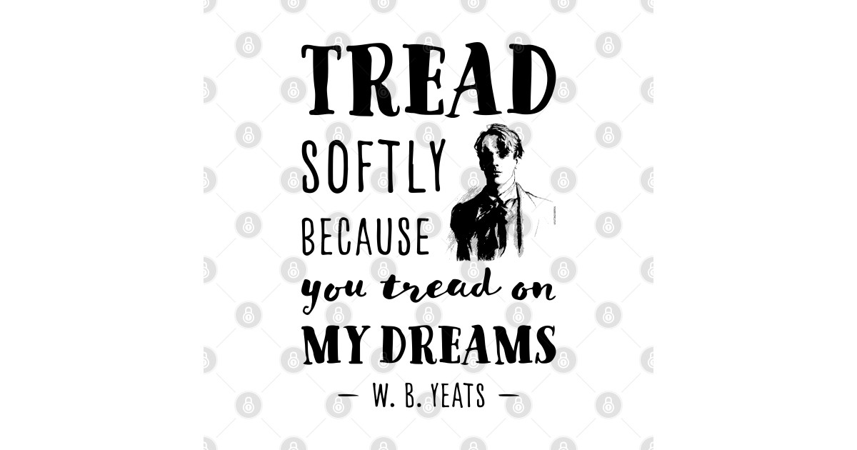 William Butler Yeats Tread softly quote - Yeats - T-Shirt | TeePublic