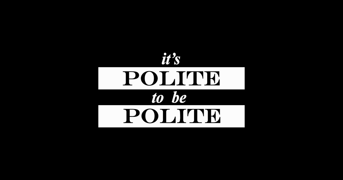 its polite to be polite - Polite - Sticker | TeePublic