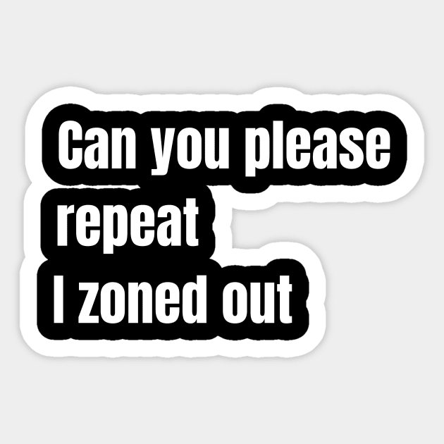 Can you please repeat I zoned out - Funny Text - Sticker | TeePublic