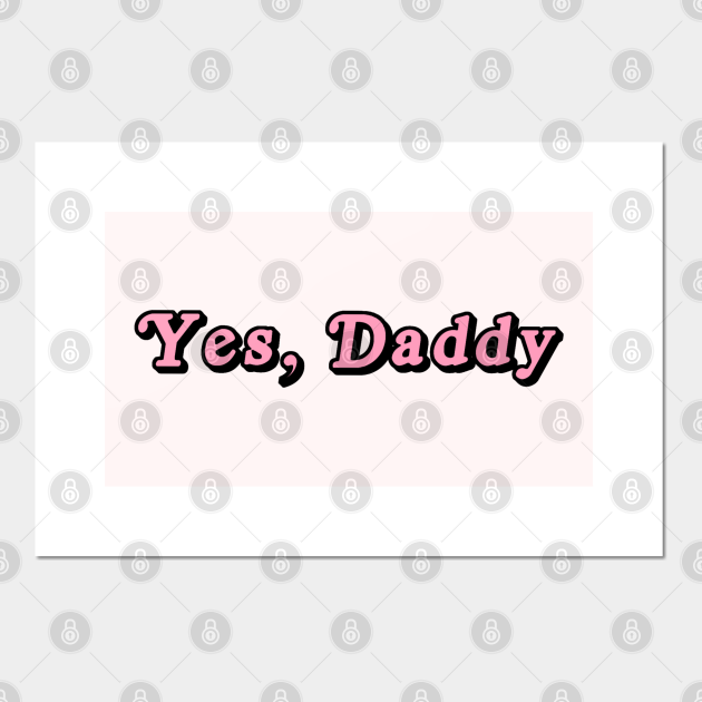 Yes Daddy - Daddy - Posters and Art Prints | TeePublic
