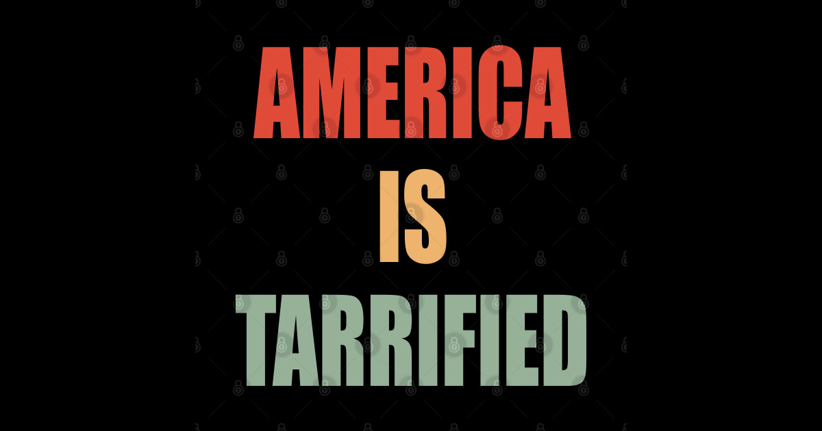 America Is Tarrified Tariffied Tariff-ied Funny - America Is Tarrified ...