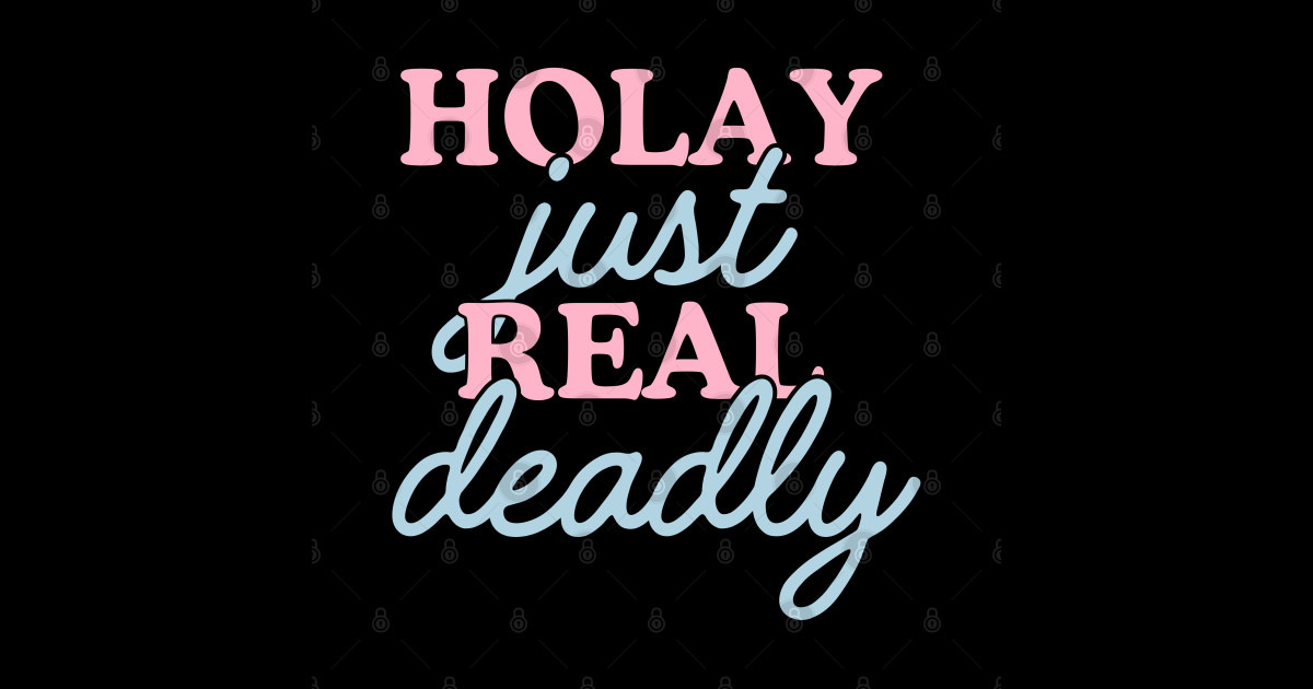 Holay Just Real Deadly – Tee for Baddies & Aunties - Holay Just Real ...