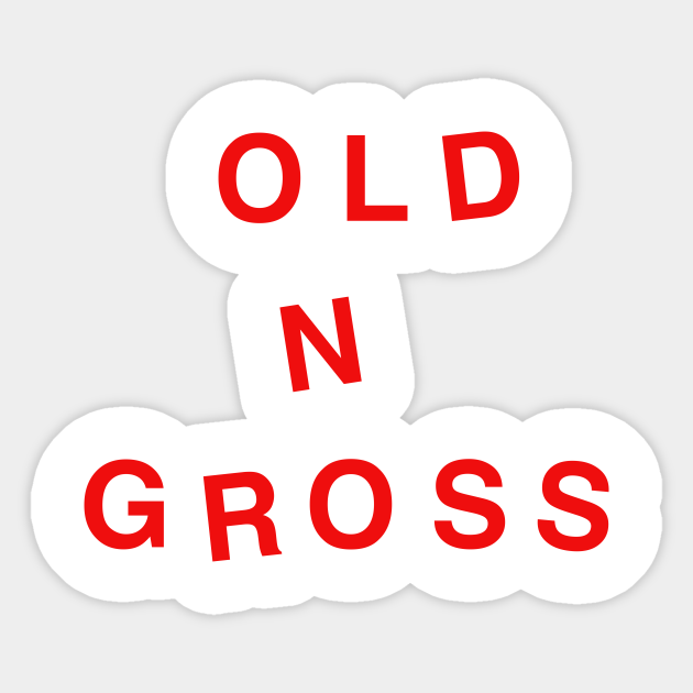 OLD N GROSS - Old N Gross - Sticker | TeePublic