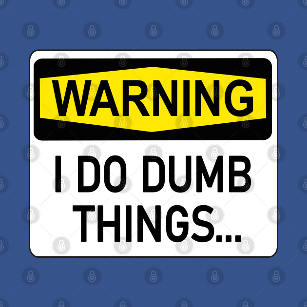 I Do Dumb Things - I Do Dumb Things - T-Shirt sold by Ghulam Rasool ...