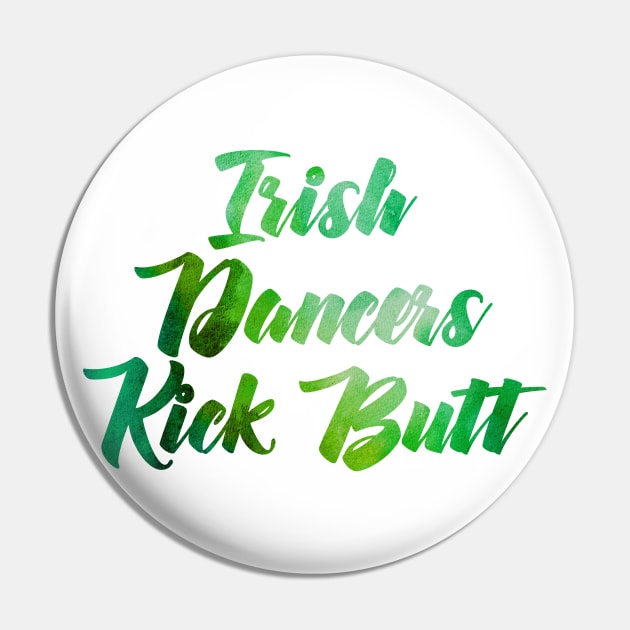 Irish Dancers Kick Butt - Irish Dance - Pin | TeePublic