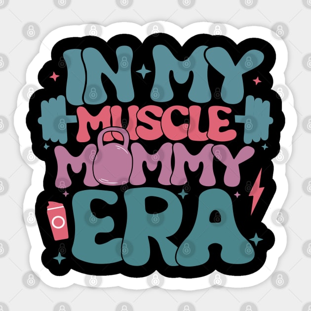 in my muscle mommy era - In My Muscle Mommy Era - Sticker | TeePublic