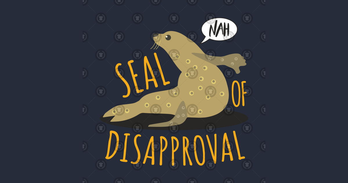Seal of Disapproval - Seal Of Approval - T-Shirt | TeePublic