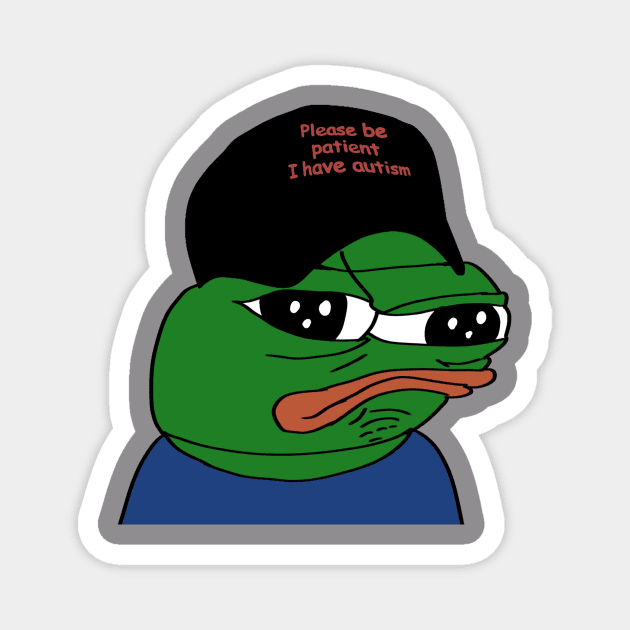 Pepe Please be patient I have autism. - Pepe The Frog Meme - Magnet ...