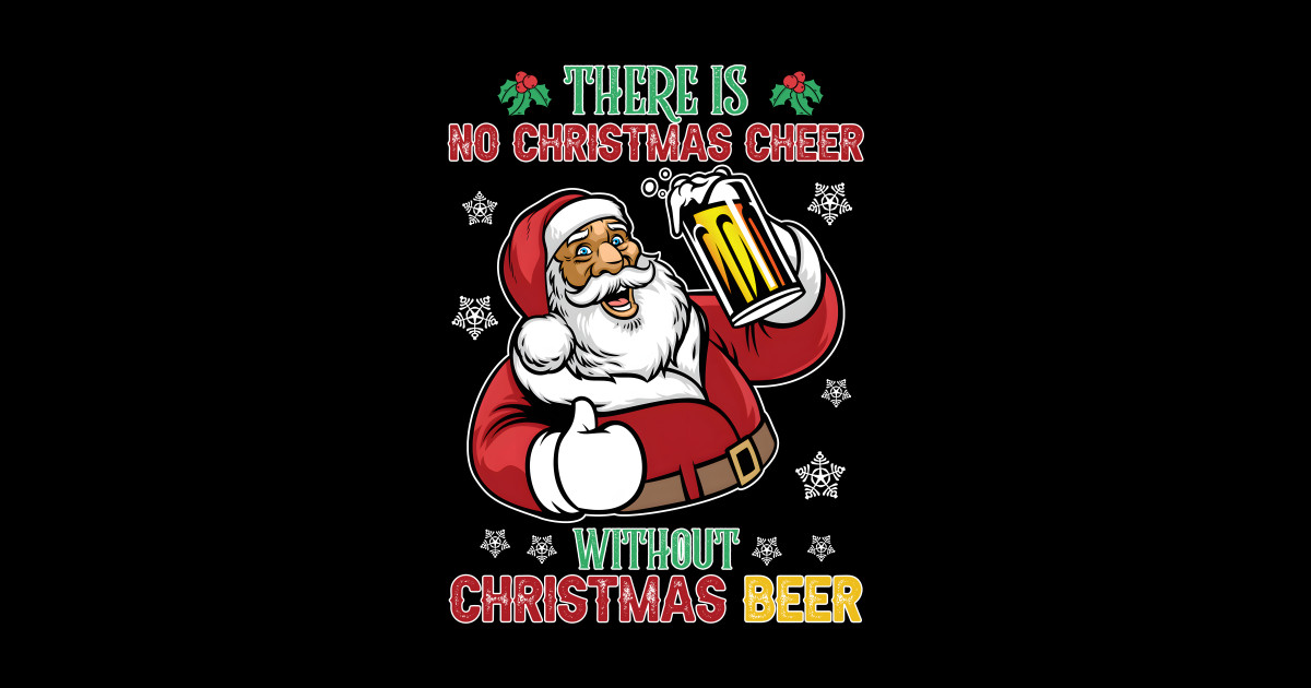 There Is No Christmas Cheer Without Christmas Beer Funny Santa Beer ...