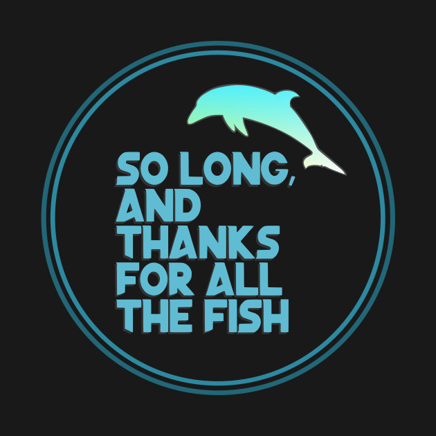 So long, and thanks for all the fish - Dolphin - T-Shirt | TeePublic