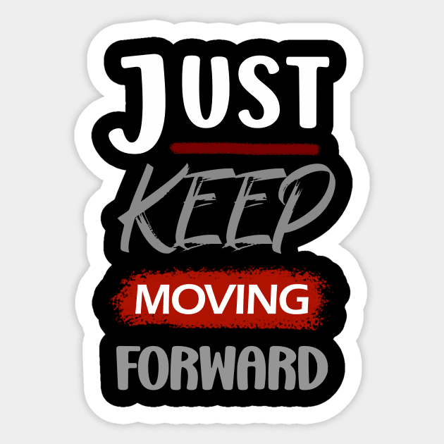 JUST KEEP MOVING FORWARD - Motivational - Sticker | TeePublic