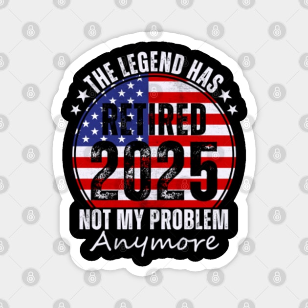 Retirement 2025 Retired Not My Problem Anymore American Flag ...