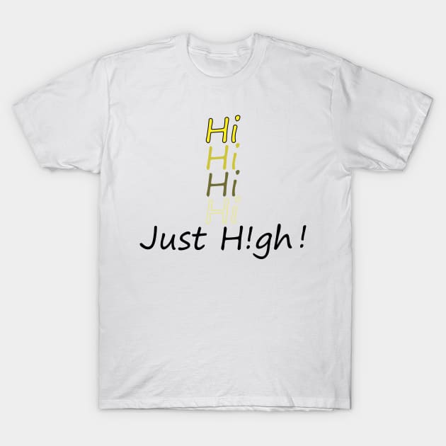 Hi, Hi, Hi, Hi, High! - High - T-Shirt | TeePublic
