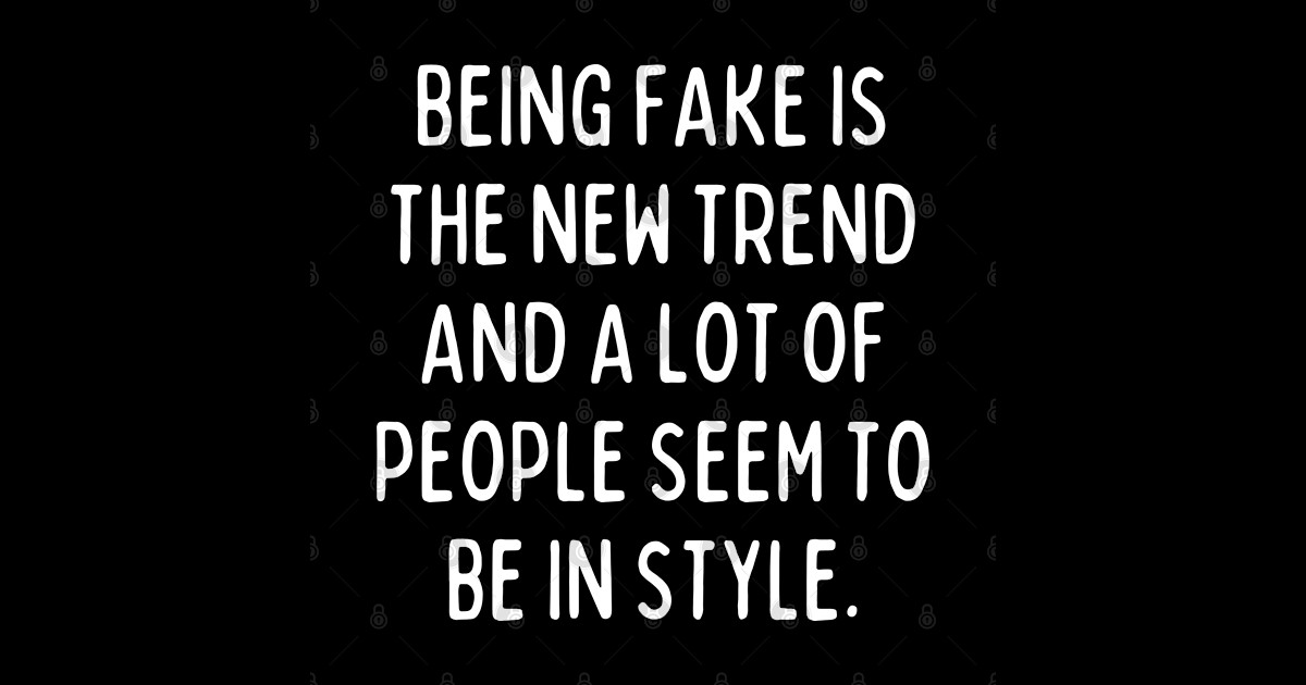 Fake! Fake people everywhere! - Sarcasm Lover - Posters and Art Prints ...