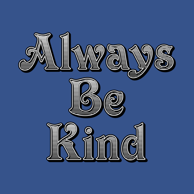 Always Be Kind - Kind - T-Shirt | TeePublic