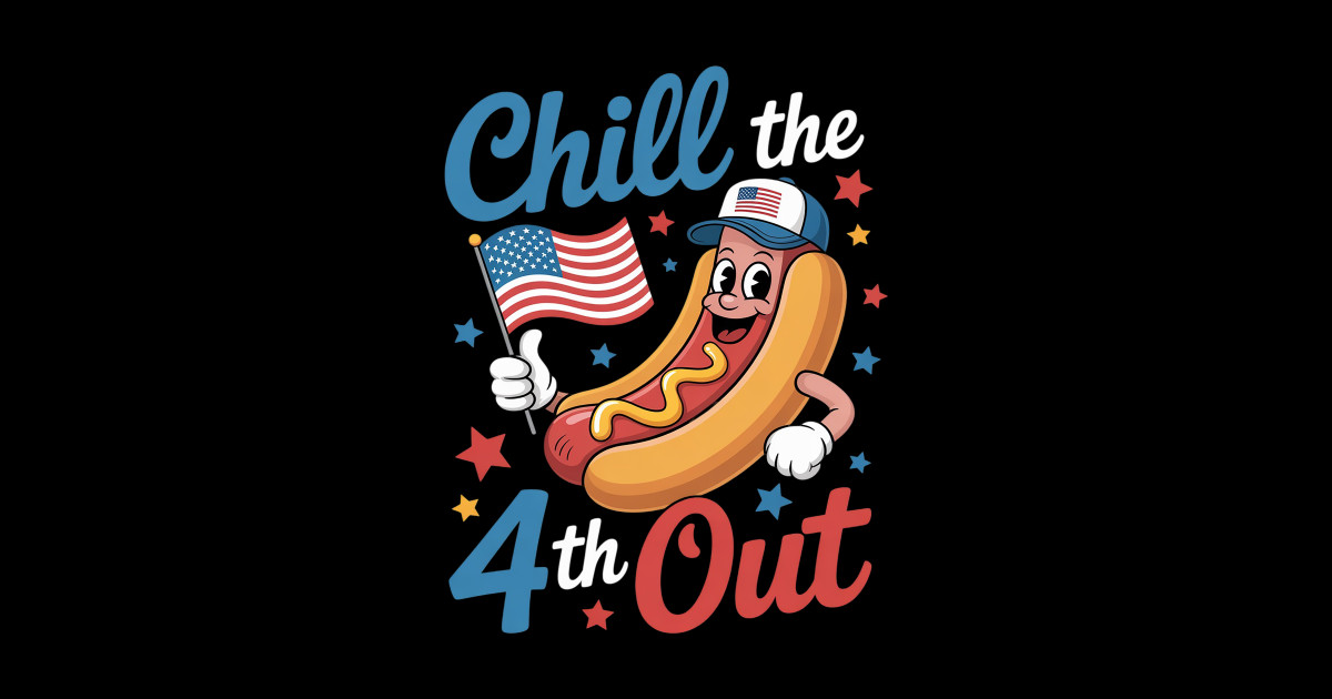 4th Of July Chill The Fourth Out Hotdog American Flag - 4th Of July ...