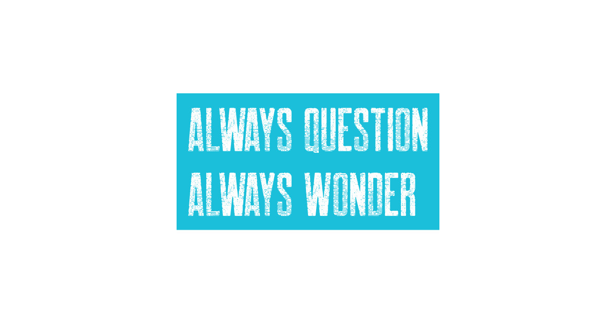 Always Question, Always Wonder - Science - T-Shirt | TeePublic