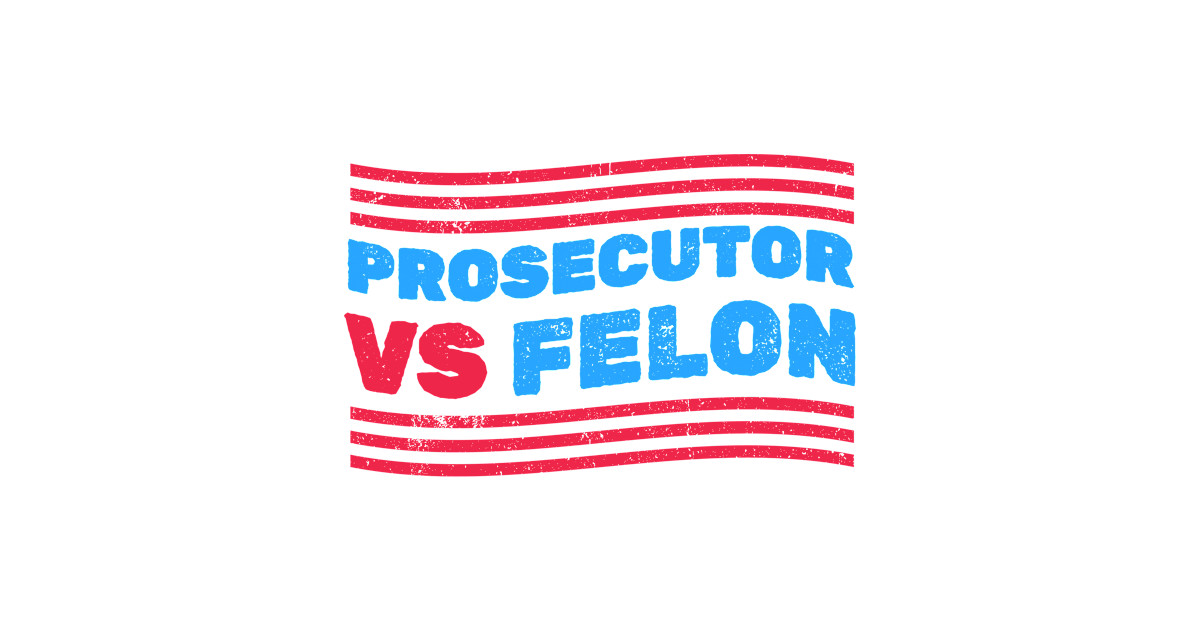 Prosecutor Vs Felon 2024 - Prosecutor Vs Felon 2024 - T-Shirt | TeePublic