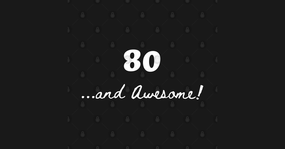80 and awesome - 80 Year Old - T-Shirt | TeePublic