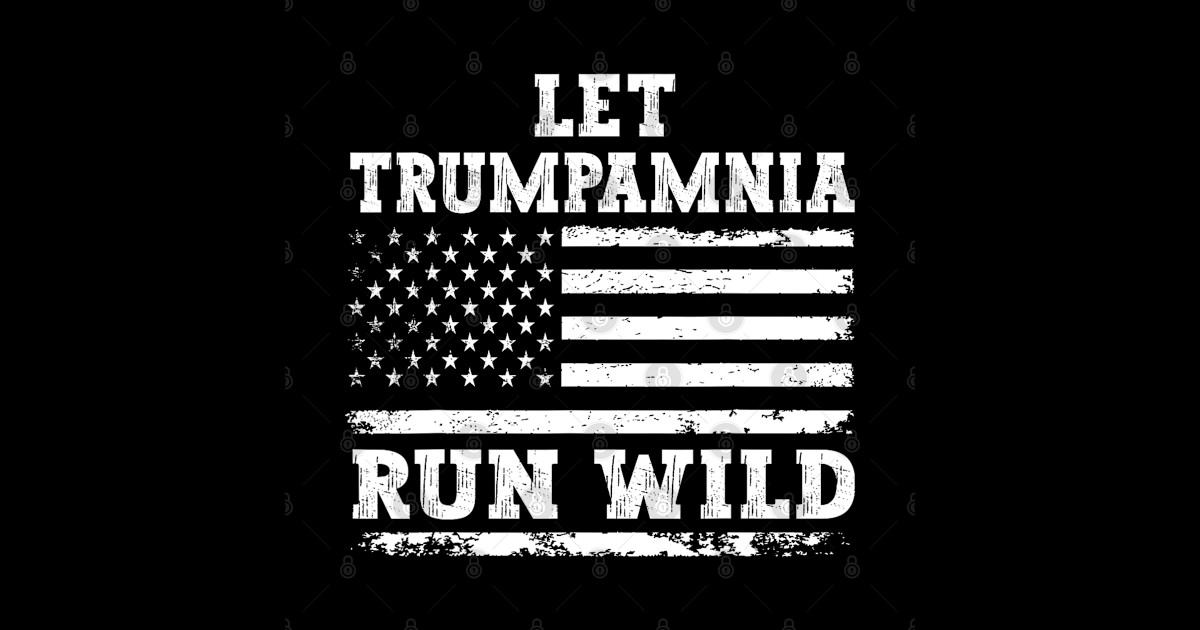Let Trumpamania Run Wild Trump 2024 American Flag - Let Trumpamania Run ...