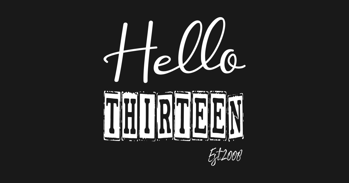 Hello Thirteen Est.2008 13th Funny Birthday - Hello Thirteen Est 2008 ...