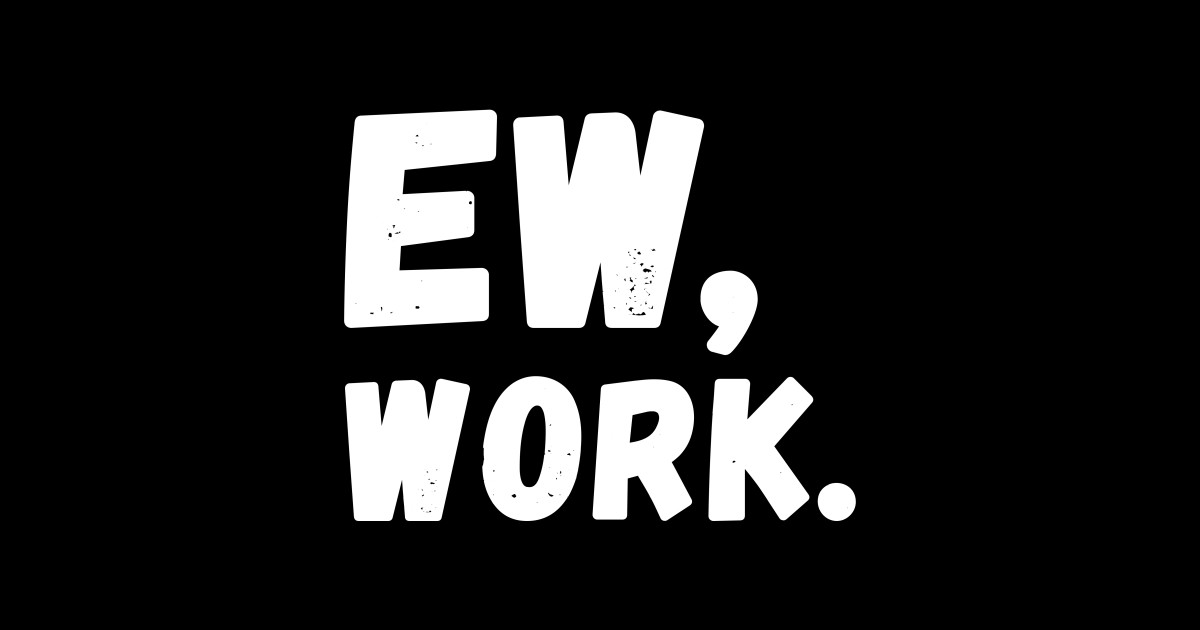 Ew Work - Ew - Sticker | TeePublic