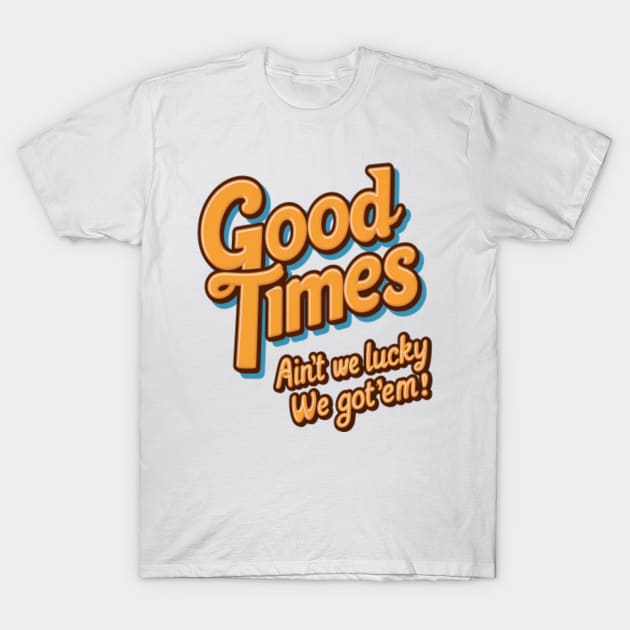 Good Times: Ain't We Lucky Humor Saying - Good Times Aint We Lucky ...