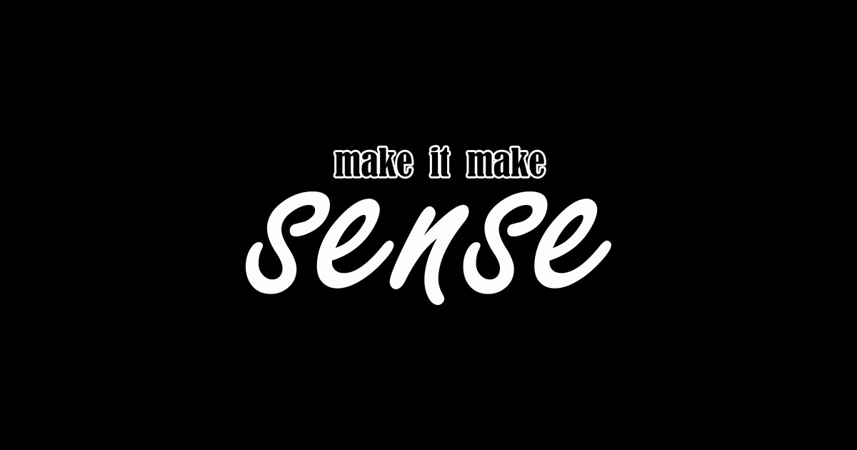 make it make sense - Make It Make Sense - Sticker | TeePublic